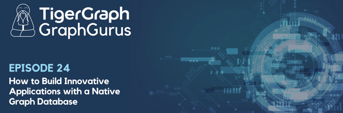 Graph Gurus Episode 24 How To Build Innovative Applications With A Native Graph Database
